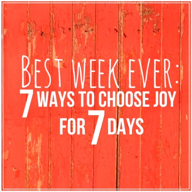 Best Week EVER: 7 ways to choose joy for 7 days (and a free printable ...