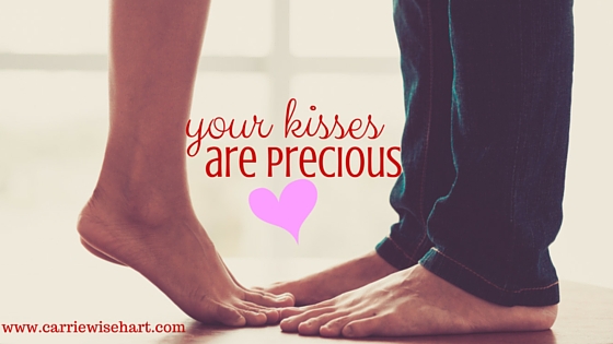 Your kisses are precious – Carrie Wisehart