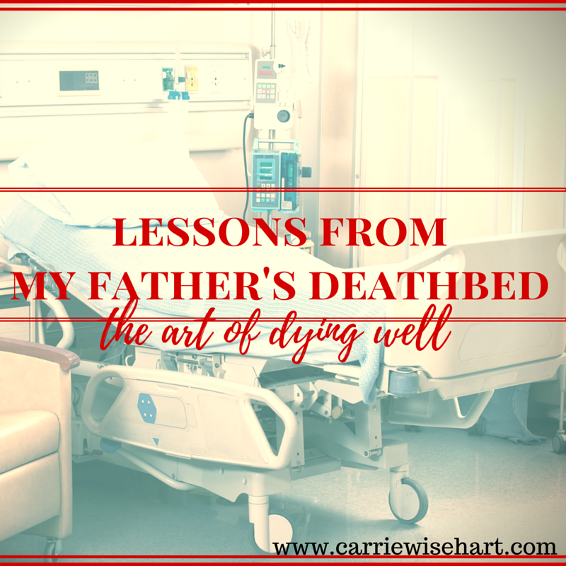 Lessons from my father’s deathbed: the art of dying well – Carrie Wisehart