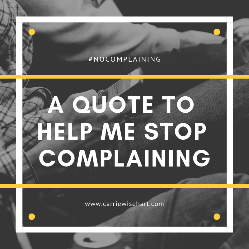 a quote to help me STOP COMPLAINING – Carrie Wisehart
